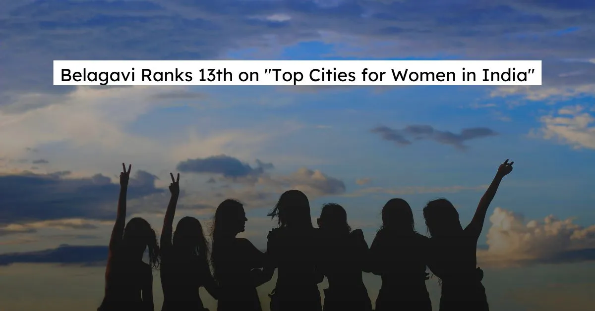 Belagavi Ranks 13th on "Top Cities for Women in India" - Namma Belagavi News